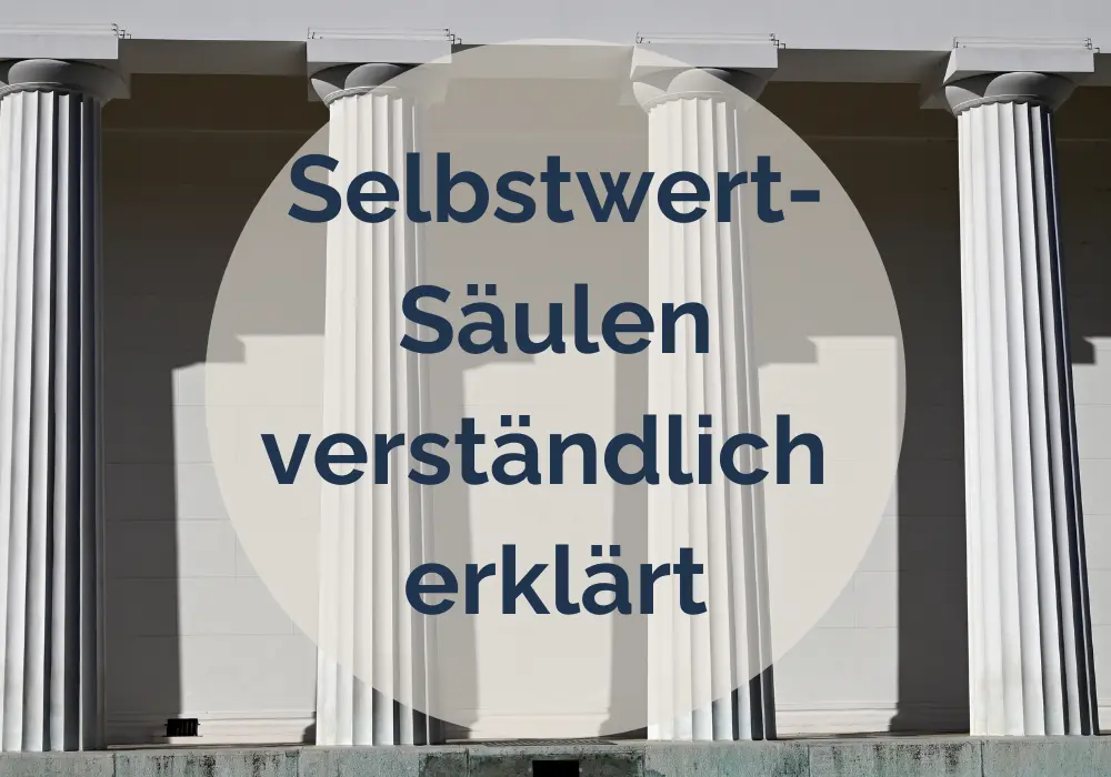 Die Selbstwert-Säulen - verständlich erklärt